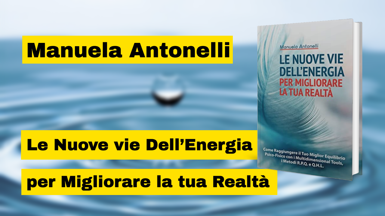 Manuela Antonelli Le Nuove vie Dell’Energia per Migliorare la tua Realtà